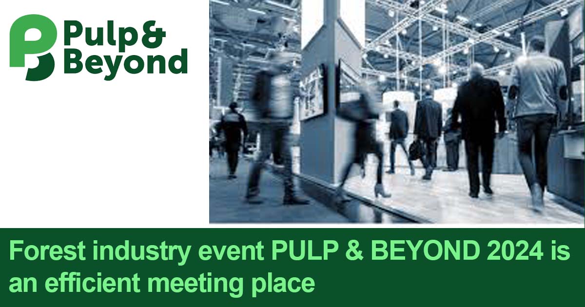 Forest industry event PULP & BEYOND 2024 is an efficient meeting place